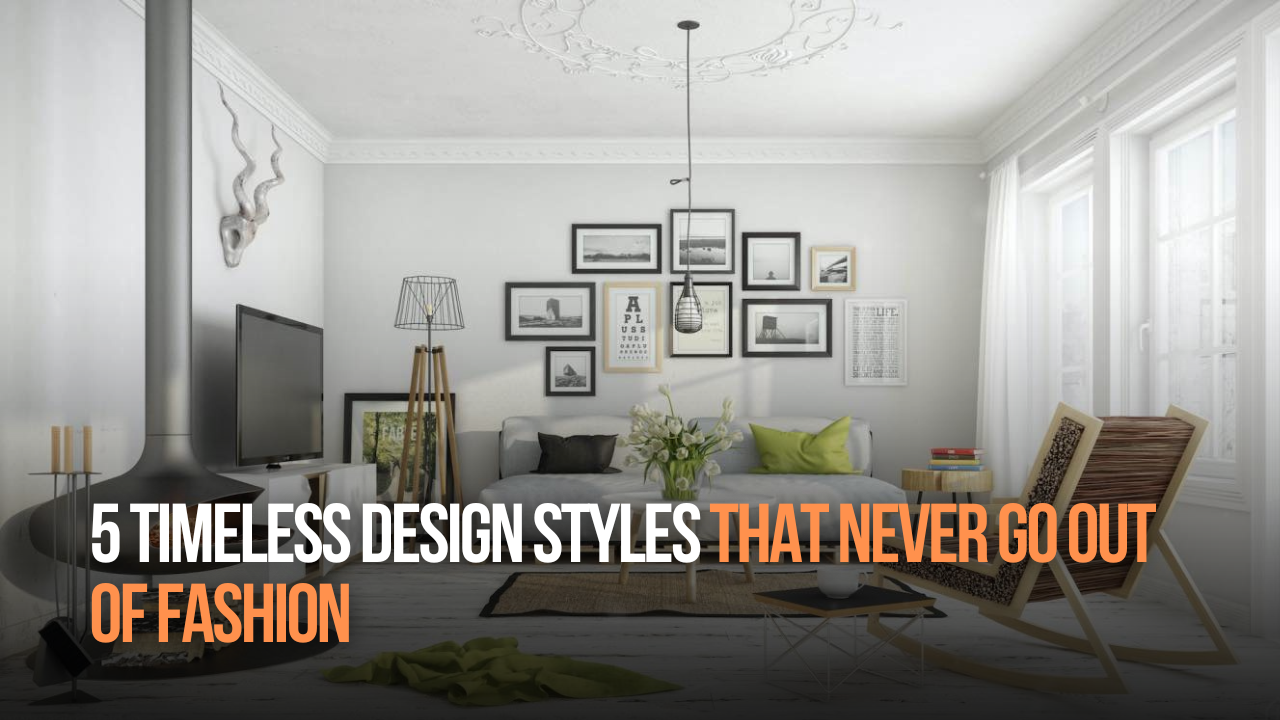5 Timeless Design Styles That Never Go Out of Fashion