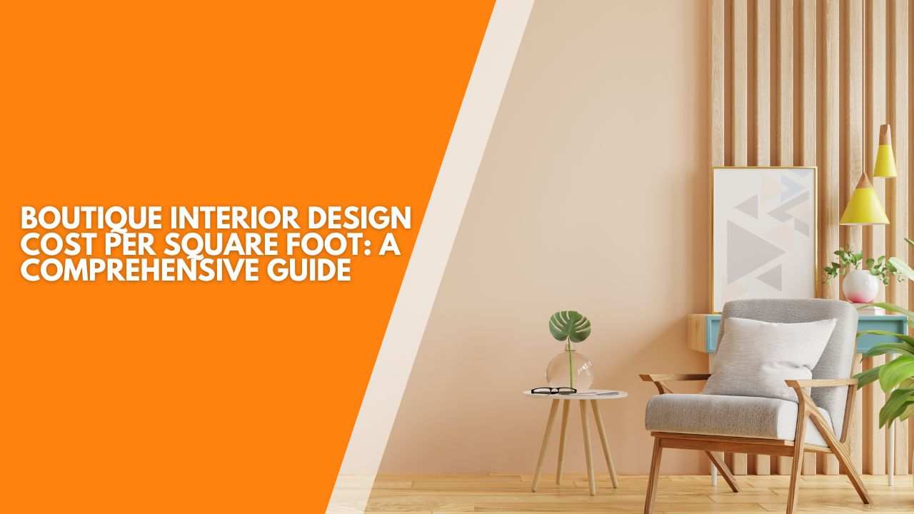 Boutique Interior Design Cost Per Square Foot: A Comprehensive Guide